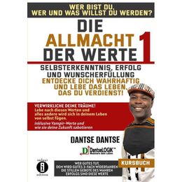 Die Allmacht der Werte 1: Selbsterkenntnis, Erfolg und Wunscherfüllung - Wer bist du, wer oder was willst du werden? - Entdecke dich wahrhaftig und lebe das Leben, das du verdienst - Dantse Dantse, Kartoniert (TB)