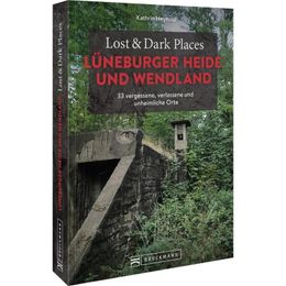 Bruckmann Lost & Dark Places Lüneburger Heide und Wendland - Kathrin Heynold, Kartoniert (TB)