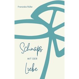 tredition Schnaps mit der Liebe - Franziska Rülke, Kartoniert (TB)