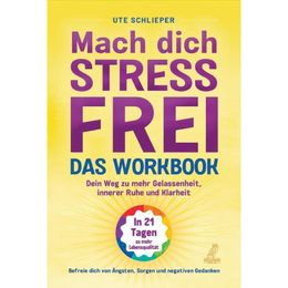 Mach dich stressfrei! - Das Workbook: Mit dem Prinzip des dynamischen Tuns zu mehr Gelassenheit, innerer Ruhe und Klarheit - Ute Schlieper, Gebunden