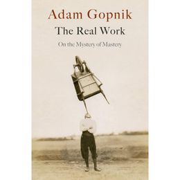 Quercus The Real Work - Adam Gopnik, Kartoniert (TB)