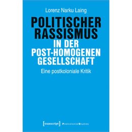 transcript Verlag Politischer Rassismus in der post-homogenen Gesellschaft - Lorenz Narku Laing, Kartoniert (TB)