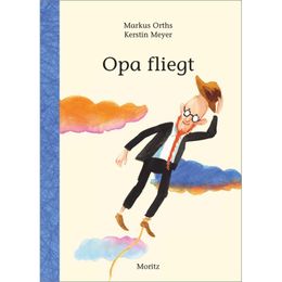Moritz Opa fliegt - Markus Orths, Kerstin Meyer, Gebunden