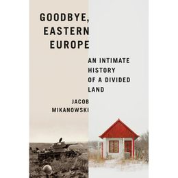 Penguin Random House Goodbye, Eastern Europe - Jacob Mikanowski, Gebunden