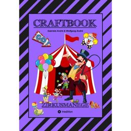 tredition CRAFTBOOK - 100 SEITEN - MALEN - RÄTSEL - LUSTIGES ZIRKUSSPIEL - MANEGE FREI - TOLLE ARTISTEN - TIERE - ATTRAKTIONEN - Gabriele André, Wolfgang André, Kartoniert (TB)