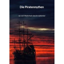 Die Piratenmythen - so viel Wahrheit steckt dahinter - Josi Ackermann, Kartoniert (TB)