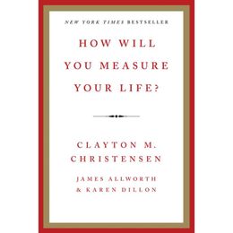 How Will You Measure Your Life? - Clayton M. Christensen, James Allworth, Karen Dillon, Kartoniert (TB)