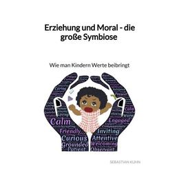 Erziehung und Moral - die große Symbiose - Wie man Kindern Werte beibringt - Sebastian Kuhn, Kartoniert (TB)