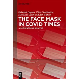 De Gruyter The Face Mask In COVID Times - Deborah Lupton, Clare Southerton, Marianne Clark, Ash Watson, Kartoniert (TB)