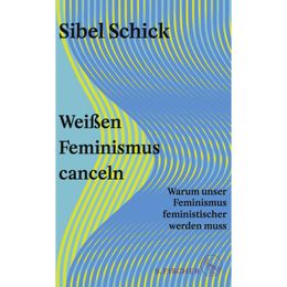 Weißen Feminismus canceln - Sibel Schick, Gebunden