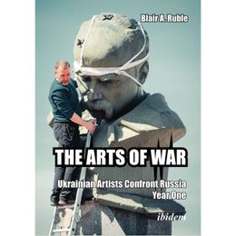 THE ARTS OF WAR: Ukrainian Artists Confront Russia. Year One - Blair A. Ruble, Kartoniert (TB)