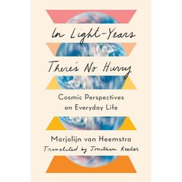 W. W. Norton & Company In Light-Years There's No Hurry - Cosmic Perspectives on Everyday Life - Marjolijn van Heemstra, Jonathan Reeder, Gebunden