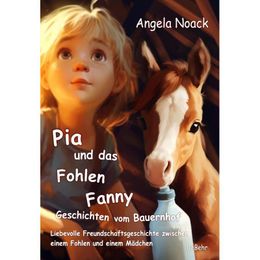 Pia und das Fohlen Fanny - Geschichten vom Bauernhof - Liebevolle Freundschaftsgeschichte zwischen einem Fohlen und einem Mädchen - Angela Noack, Kartoniert (TB)