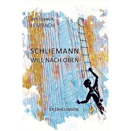 Schliemann will nach oben - Wolfgang K. Lembach, Gebunden
