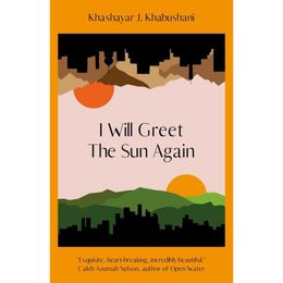 I Will Greet the Sun Again - Khashayar J. Khabushani, Gebunden