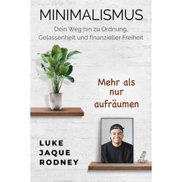 Minimalismus - Dein Weg hin zu Ordnung, Gelassenheit und finanzieller Freiheit - Luke Jaque-Rodney, Gebunden