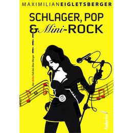 Schlager, Pop & Mini-Rock - Maximilian Eigletsberger, Kartoniert (TB)