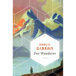 Khalil Gibran, Der Wanderer - 50 poetische Gleichnisse über Liebe Freiheit, Hoffnung, Abschied - Khalil Gibran, Gebunden