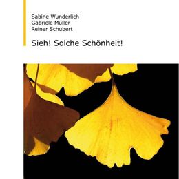 Sieh! Solche Schönheit! - Sabine Wunderlich, Gabriele Müller, Reiner Schubert, Kartoniert (TB)