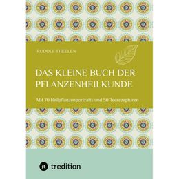 tredition Das kleine Buch der Pflanzenheilkunde - Rudolf Theelen, Kartoniert (TB)