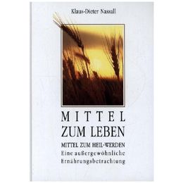 Mittel zum Leben - Mittel zum Heilwerden - Klaus-Dieter Nassall, Gebunden