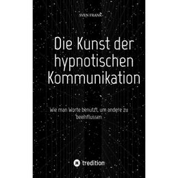 tredition Die Kunst der hypnotischen Kommunikation - Sven Frank, Kartoniert (TB)