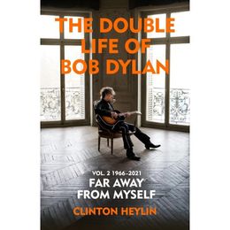 The Double Life of Bob Dylan Volume 2: 1966-2021 - Clinton Heylin, Gebunden