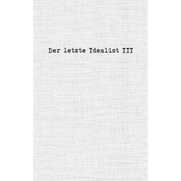 Books on Demand Der letzte Idealist III - Der letzte Idealist, Kartoniert (TB)