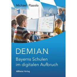 D.E.M.I.A.N. Bayerns Schulen im digitalen Aufbruch - Michael Piazolo, Kartoniert (TB)