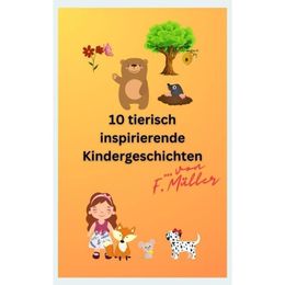 tredition 10 tierisch inspirierende Kindergeschichten - Florian Müller, Kartoniert (TB)