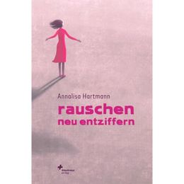 Rauschen neu entziffern - Annalisa Hartmann, Gebunden