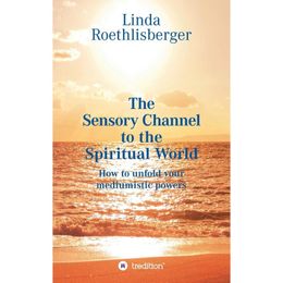 tredition The Sensory Channel to the Spiritual World - Linda Vera Roethlisberger, Kartoniert (TB)