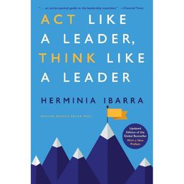 Act Like a Leader, Think Like a Leader, Updated Edition of the Global Bestseller, With a New Preface - Herminia Ibarra, Leinen
