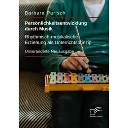 Persönlichkeitsentwicklung durch Musik: Rhythmisch-musikalische Erziehung als Unterrichtsprinzip - Barbara Parisch, Kartoniert (TB)