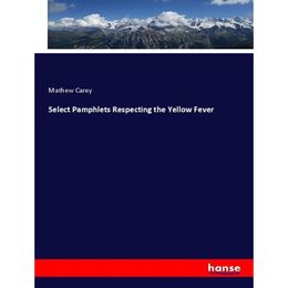 Hansebooks Select Pamphlets Respecting the Yellow Fever - Mathew Carey, Kartoniert (TB)