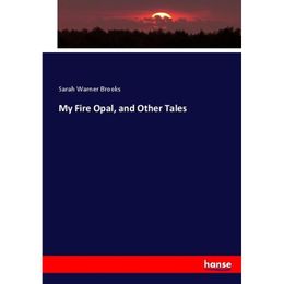 Hansebooks My Fire Opal, and Other Tales - Sarah Warner Brooks, Kartoniert (TB)