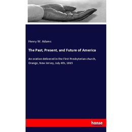 Hansebooks The Past, Present, and Future of America - Henry W. Adams, Kartoniert (TB)