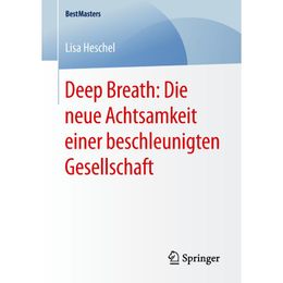 Springer Fachmedien Wiesbaden BestMasters / Deep Breath: Die neue Achtsamkeit einer beschleunigten Gesellschaft - Lisa Heschel, Kartoniert (TB)