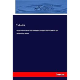 Hansebooks Compendium der practischen Photographie fur Amateure und Fachphotographen - F Schmidt, Kartoniert (TB)