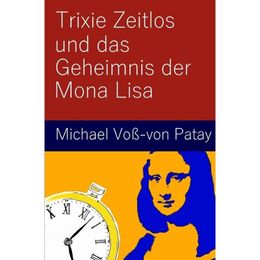 Trixie Zeitlos und das Geheimnis der Mona Lisa - Michael Voß-von Patay, Kartoniert (TB)