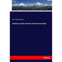 Hansebooks Anatomy of the Arteries of the Human Body - John Hatch Power, Kartoniert (TB)