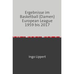 Sportstatistik / Ergebnisse im Basketball (Damen) European League 1959 bis 2017 - Ingo Lippert, Kartoniert (TB)