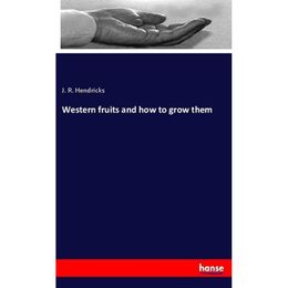 Hansebooks Western fruits and how to grow them - J. R. Hendricks, Kartoniert (TB)