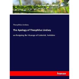 Hansebooks The Apology of Theophilus Lindsey - Theophilus Lindseu, Kartoniert (TB)