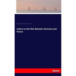 Hansebooks Letters on the War Between Germany and France - Thomas Carlyle, Theodor Mommsen, David Friedrich Strauss, F. Max Müller, Kartoniert (TB)