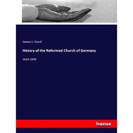 Hansebooks History of the Reformed Church of Germany - James I. Good, Kartoniert (TB)