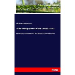 Hansebooks The Banking System of the United States - Charles Gates Dawes, Kartoniert (TB)
