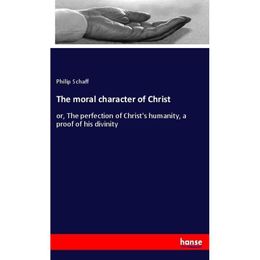 Hansebooks The moral character of Christ - Philip Schaff, Kartoniert (TB)