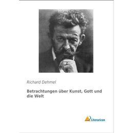 Betrachtungen über Kunst, Gott und die Welt - Richard Dehmel, Kartoniert (TB)