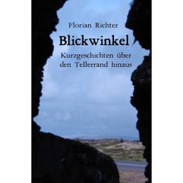 Blickwinkel - Kurzgeschichten über den Tellerrand hinaus - Florian Richter, Kartoniert (TB)